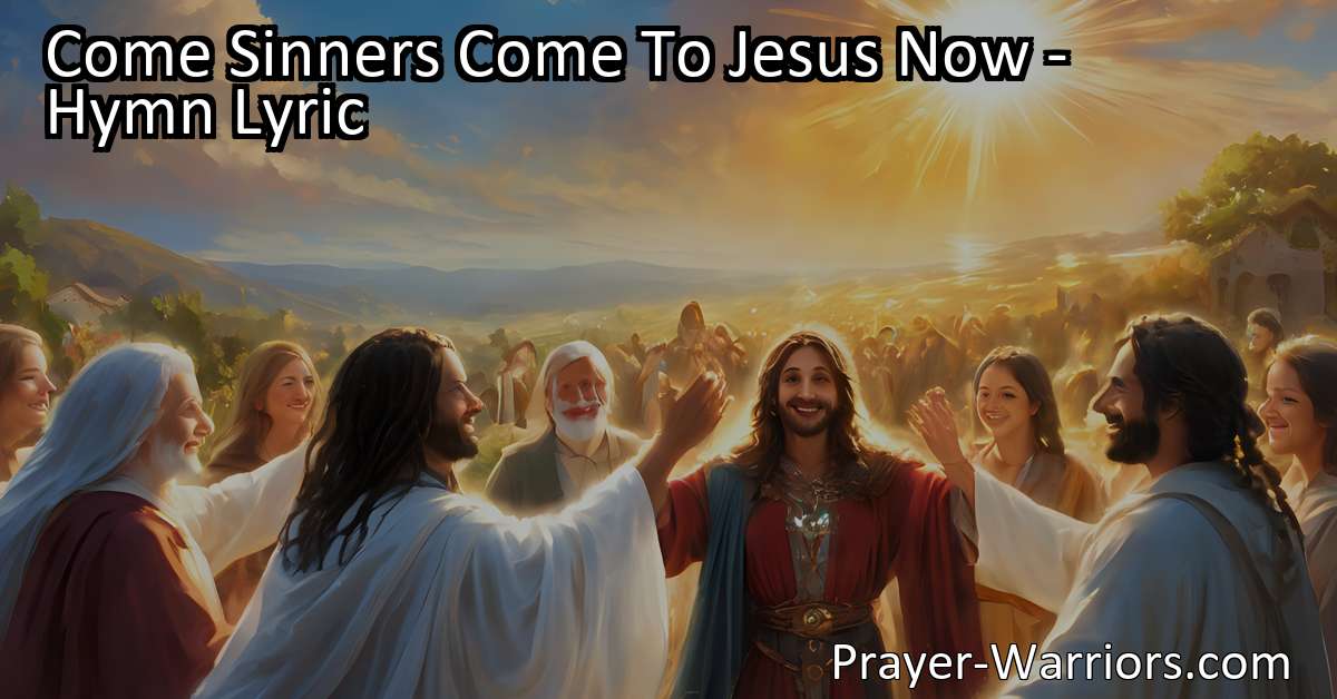 Come Sinners Come To Jesus Now - Hymn Lyric - Prayer Warriors