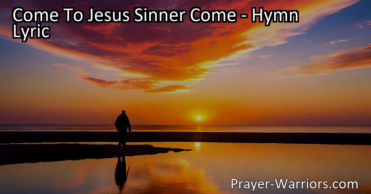 Come To Jesus Sinner Come - Hymn Lyric - Prayer Warriors