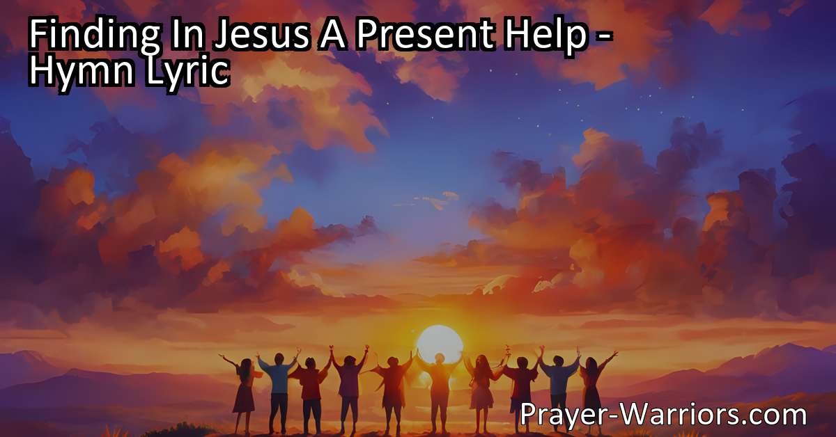Finding In Jesus A Present Help - Hymn Lyric - Prayer Warriors