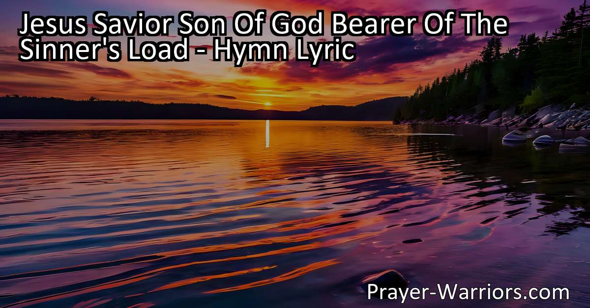 Jesus Savior Son Of God Bearer Of The Sinner's Load - Hymn Lyric ...