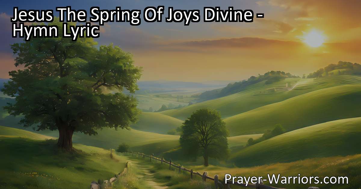 Jesus The Spring Of Joys Divine - Hymn Lyric - Prayer Warriors