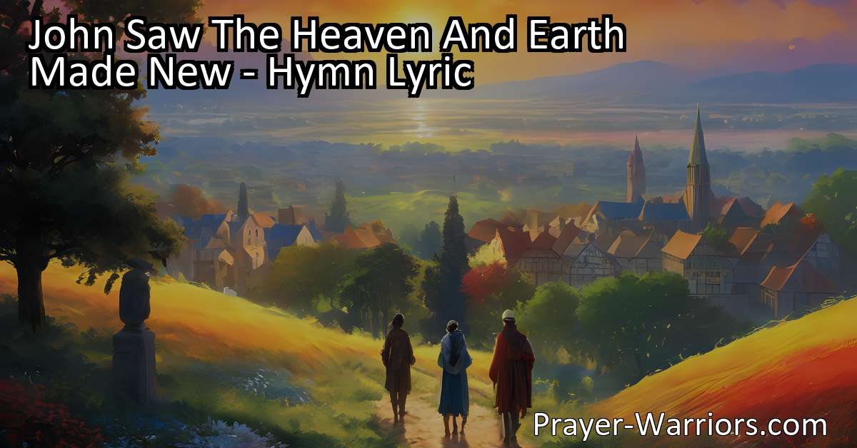 John Saw The Heaven And Earth Made New - Hymn Lyric - Prayer Warriors