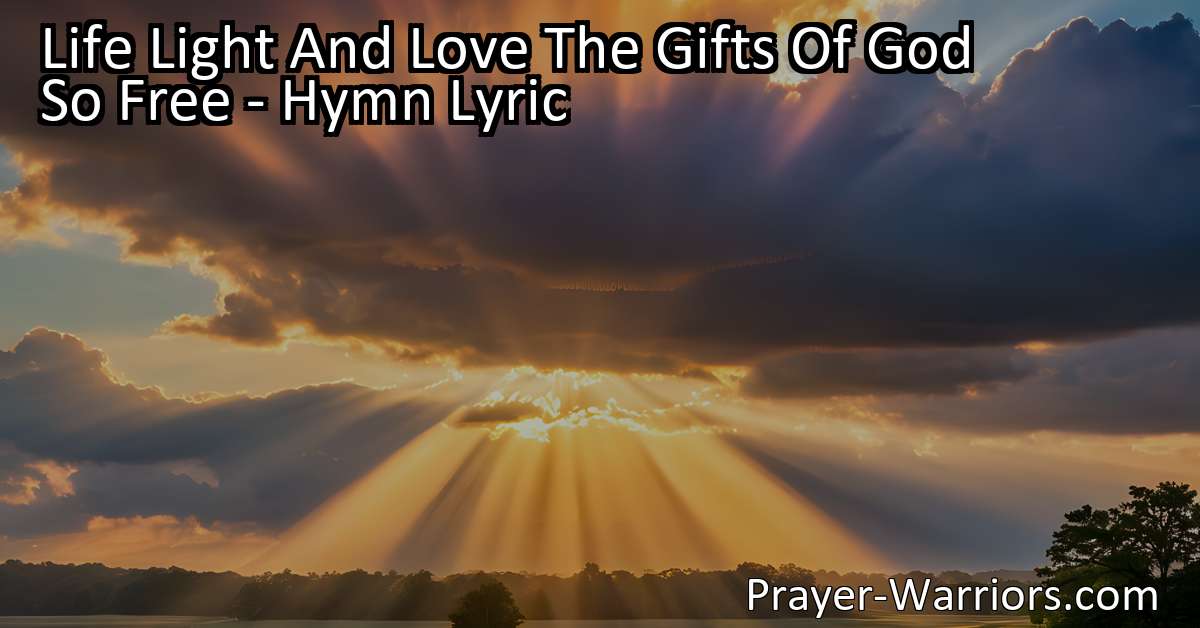 Life Light And Love The Gifts Of God So Free - Hymn Lyric - Prayer Warriors