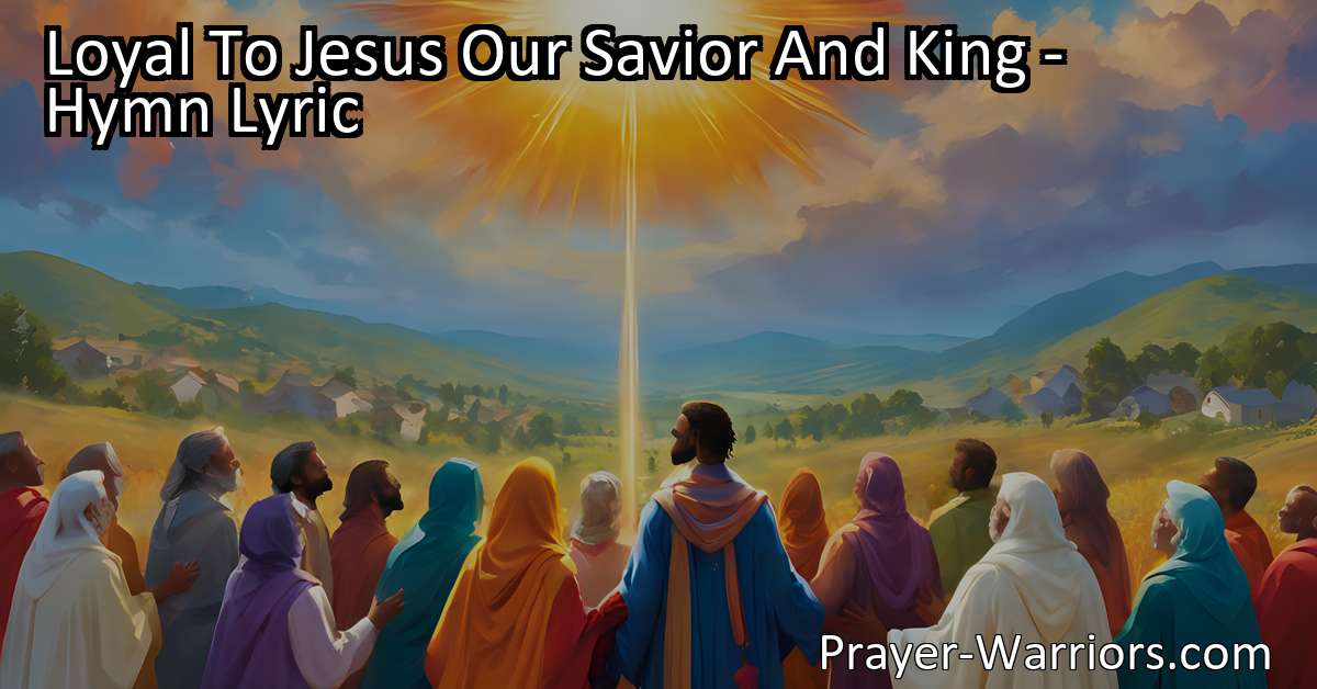Loyal To Jesus Our Savior And King - Hymn Lyric - Prayer Warriors