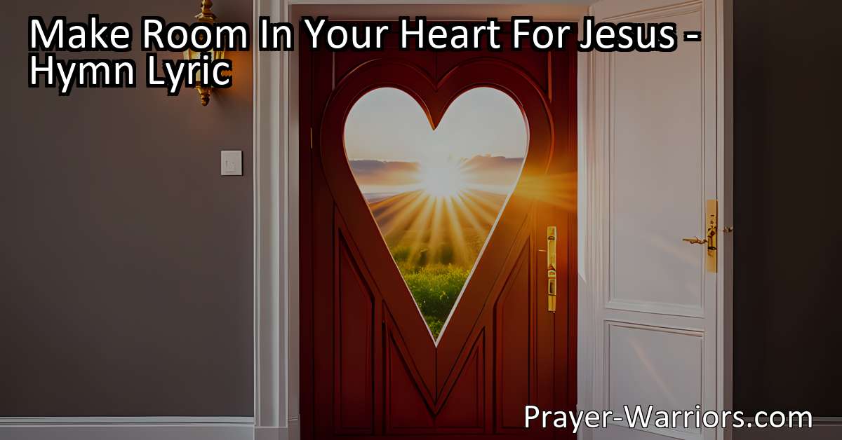 Make Room In Your Heart For Jesus - Hymn Lyric - Prayer Warriors