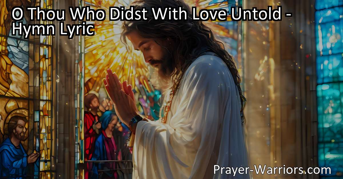 O Thou Who Didst With Love Untold - Hymn Lyric - Prayer Warriors