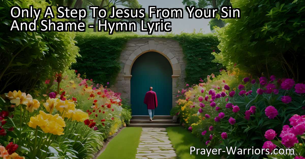 Only A Step To Jesus From Your Sin And Shame - Hymn Lyric - Prayer Warriors