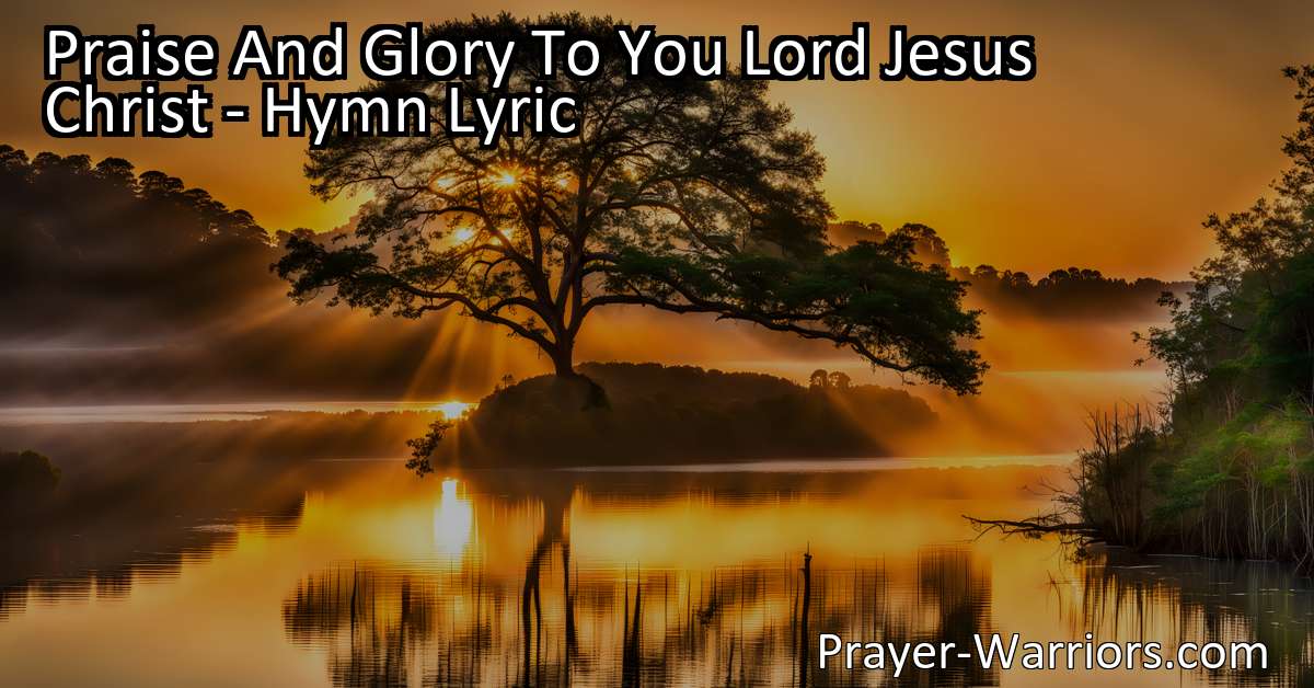 Praise And Glory To You Lord Jesus Christ - Hymn Lyric - Prayer Warriors