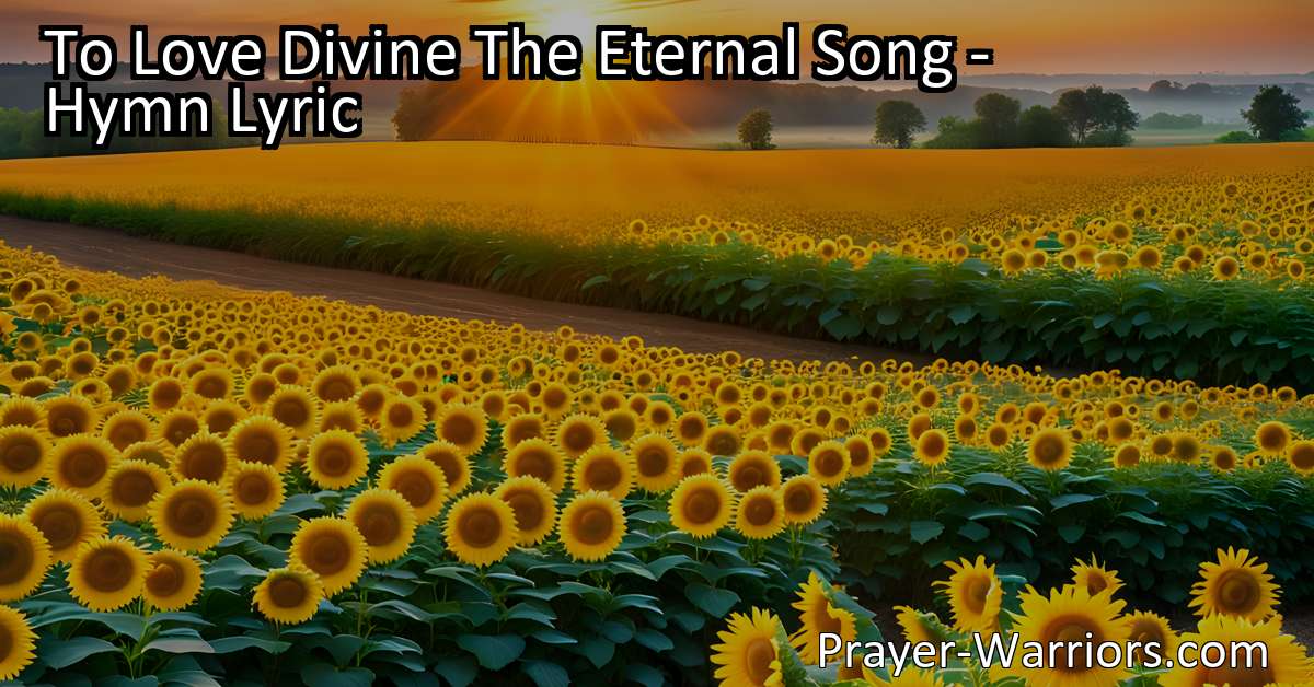 To Love Divine The Eternal Song - Hymn Lyric - Prayer Warriors