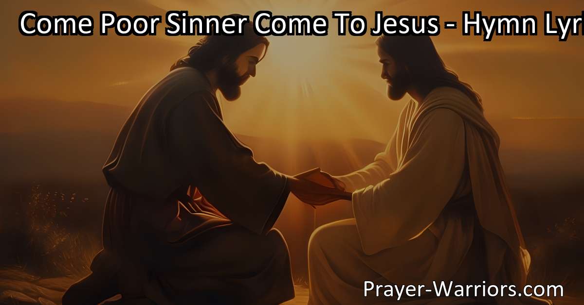 Come Poor Sinner Come To Jesus - Hymn Lyric - Prayer Warriors