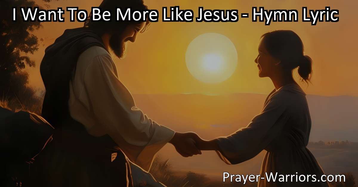 I Want To Be More Like Jesus - Hymn Lyric - Prayer Warriors
