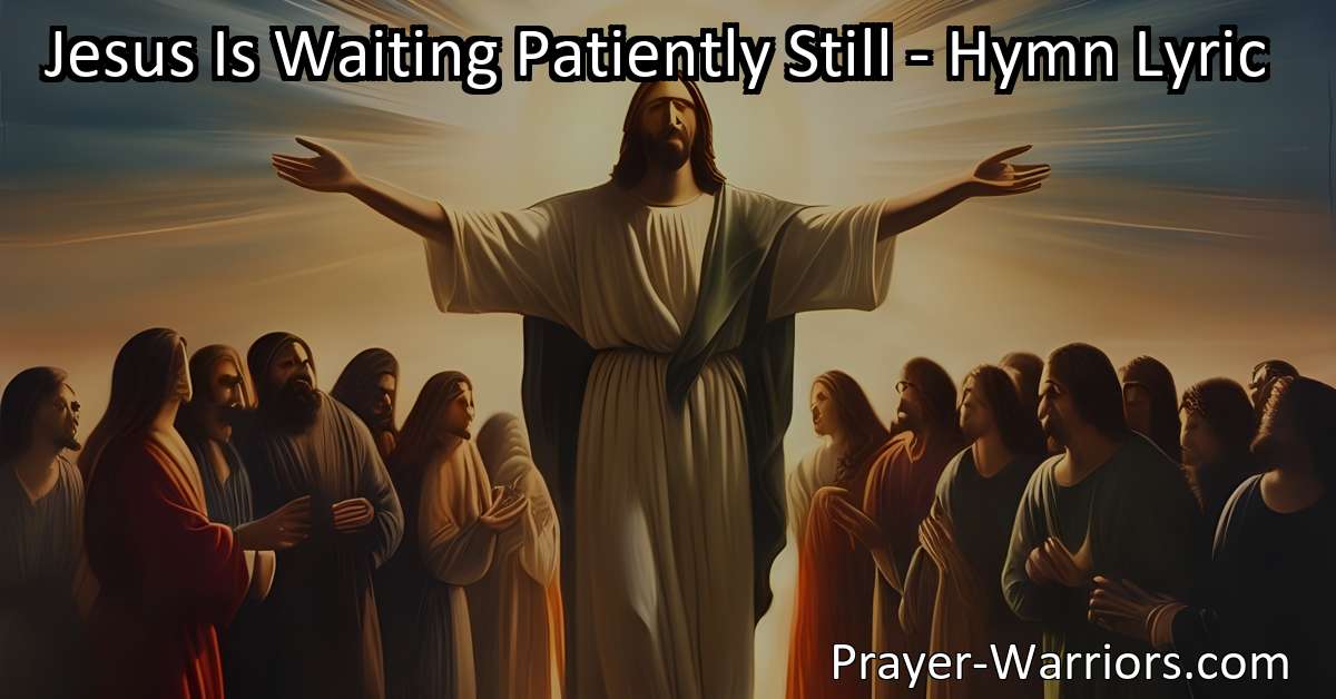 Jesus Is Waiting Patiently Still - Hymn Lyric - Prayer Warriors