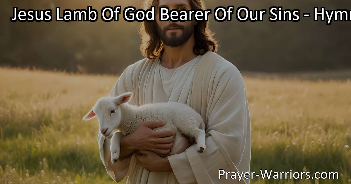 Jesus Lamb Of God Bearer Of Our Sins - Hymn Lyric - Prayer Warriors