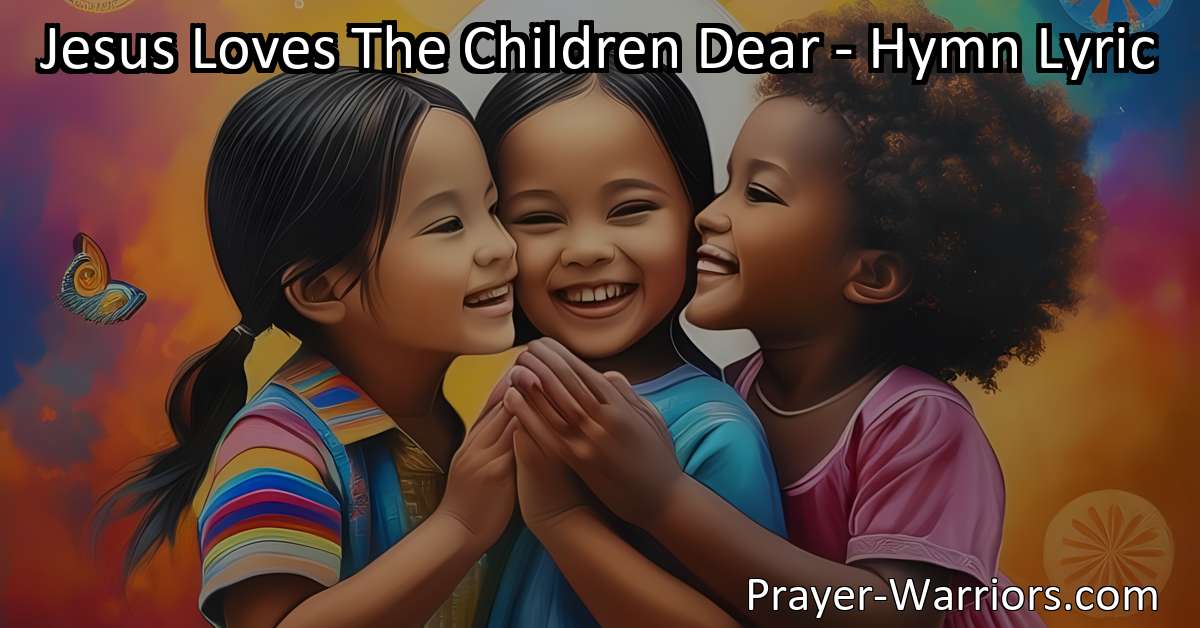 Jesus Loves The Children Dear - Hymn Lyric - Prayer Warriors