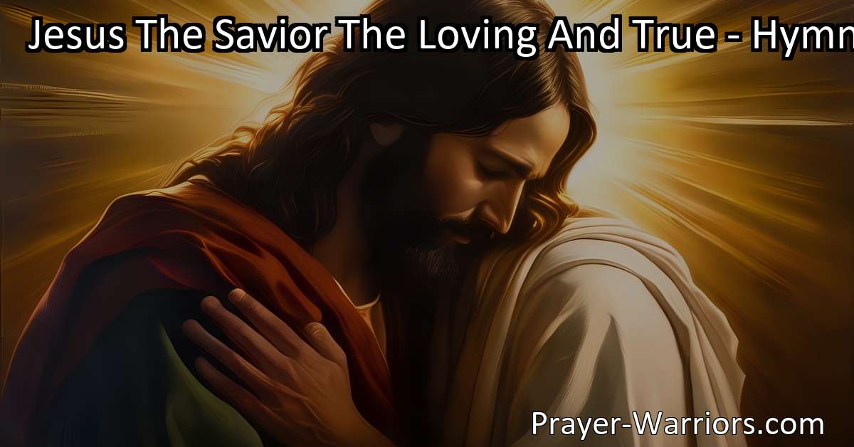 Jesus The Savior The Loving And True - Hymn Lyric - Prayer Warriors
