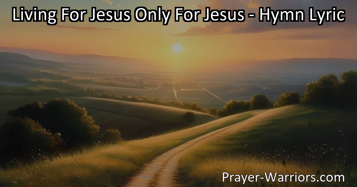 Living For Jesus Only For Jesus - Hymn Lyric - Prayer Warriors