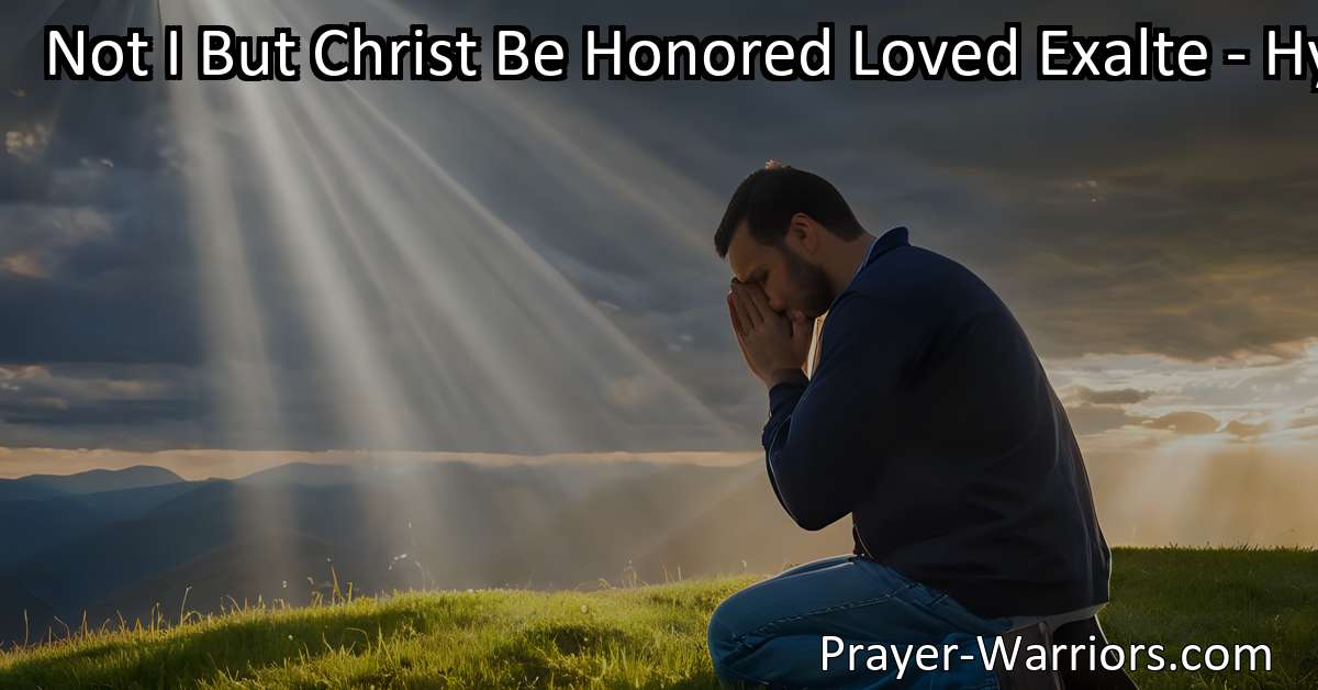 Not I But Christ Be Honored Loved Exalte - Hymn Lyric - Prayer Warriors